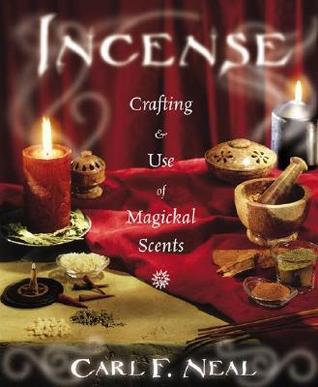 Incense: Crafting and Use of Magickal Scents by Carl F. Neal | Goodreads