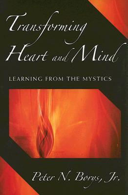 Transforming Heart And Mind: Learning From The Mystics by Peter N ...