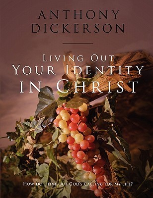 Living Out Your Identity In Christ by Anthony Dickerson | Goodreads