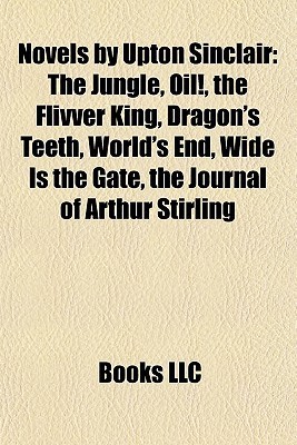 Novels by Upton Sinclair: The Jungle, Oil!, the Flivver King, Dragon's ...