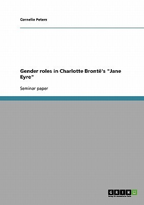 Gender Roles In Charlotte Brontë's Jane Eyre by Cornelia Peters | Goodreads