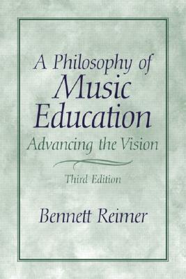 A Philosophy of Music Education: Advancing the Vision by Bennett Reimer ...