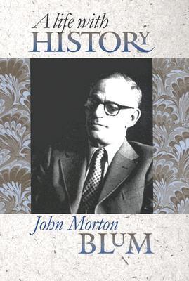 A Life with History by John Morton Blum | Goodreads
