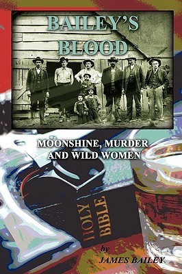 Bailey's Blood: Moonshine, Murder, and Wild Women by James Bailey ...
