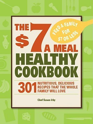 The $7 a Meal Healthy Cookbook: 301 Nutritious, Delicious Recipes That ...