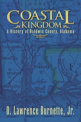 Coastal Kingdom: A History of Baldwin County, Alabama by O. Lawrence ...