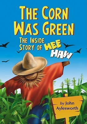 The Corn Was Green: The Inside Story of Hee Haw by John Aylesworth ...