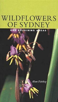 Wildflowers of Sydney and Adjoining Areas by Alan Fairley | Goodreads