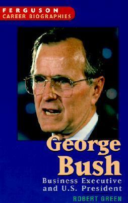 George Bush: Business Executive and U.S. President by Robert Green ...