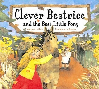 Clever Beatrice and the Best Little Pony by Margaret Willey | Goodreads