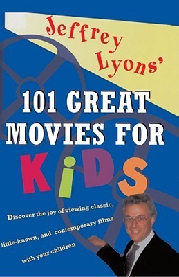 Jeffrey Lyons' 101 Great Movies for Kids by Jeffrey Lyons | Goodreads