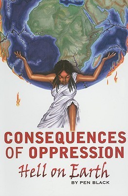Consequences of Oppression: Hell on Earth by Pen Black | Goodreads
