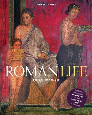 Roman Life: 100 BC to AD 200 by John R. Clarke | Goodreads