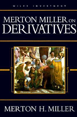 Merton Miller on Derivatives by Merton H. Miller | Goodreads
