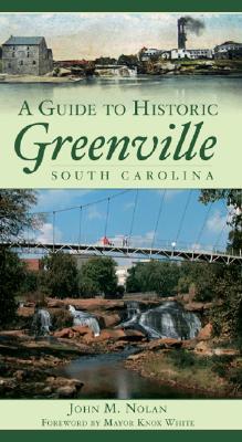 A Guide to Historic Greenville, South Carolina by John M. Nolan | Goodreads