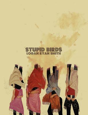 Stupid Birds by Logan Ryan Smith | Goodreads