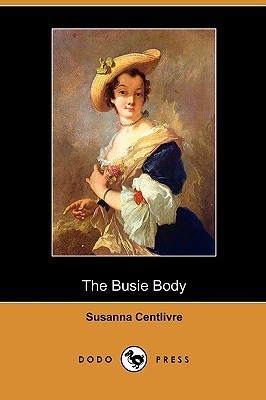 The Busie Body (Dodo Press) by Susanna Centlivre | Goodreads