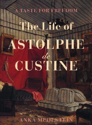 The Life of Astolphe De Custine by Anka Muhlstein | Goodreads