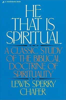He That Is Spiritual by Lewis Sperry Chafer | Goodreads