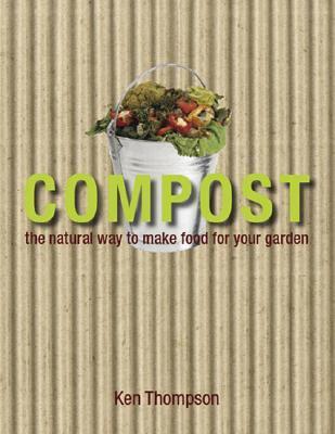 Compost: The natural way to make food for your garden by Kenneth ...