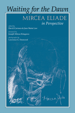 Waiting for the Dawn: Mircea Eliade in Perspective by Davíd Carrasco ...
