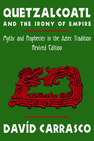 Quetzalcoatl and the Irony of Empire: Myths and Prophecies in the Aztec ...