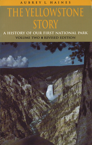 The Yellowstone Story, Revised Edition, Volume II: A History of Our ...