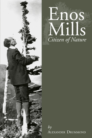 Enos Mills: Citizen of Nature by Alexander Drummond | Goodreads