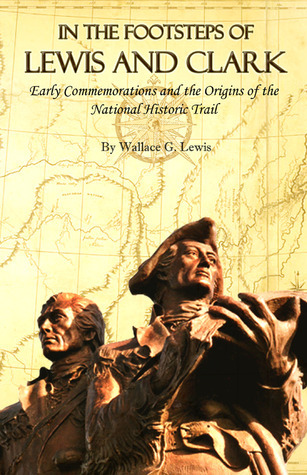 In the Footsteps of Lewis and Clark: Early Commemorations and the ...