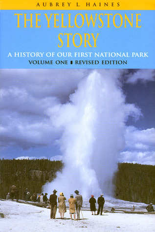 The Yellowstone Story : A History of Our First National Park : Volume 1 ...