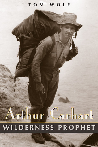 Arthur Carhart: Wilderness Prophet by Tom Wolf | Goodreads