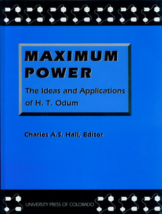 Maximum Power: The Ideas and Applications of H.T. Odum by Charles A.S ...
