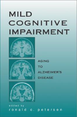 Mild Cognitive Impairment: Aging to Alzheimer's Disease by Ronald C ...