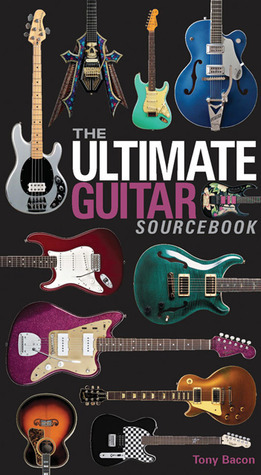 The Ultimate Guitar Sourcebook by Tony Bacon | Goodreads