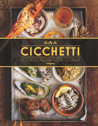 Cicchetti: Delicious Italian Food to Share by Valentina Sforza | Goodreads