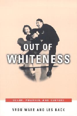 Out of Whiteness: Color, Politics, and Culture by Vron Ware | Goodreads