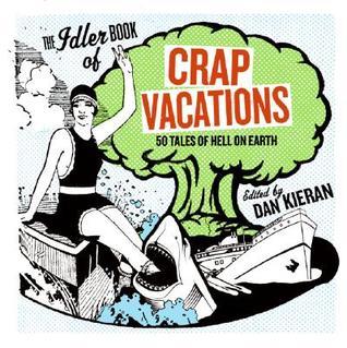 The Idler Book of Crap Vacations: 50 Tales of Hell on Earth by Dan ...