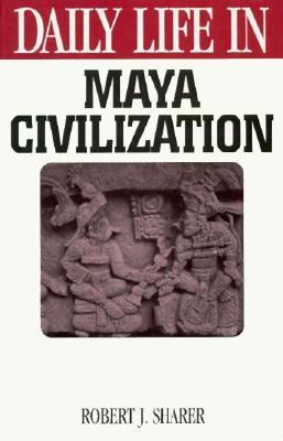 Daily Life in Maya Civilization by Robert J. Sharer | Goodreads