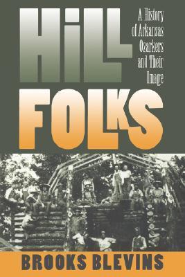 Hill Folks: A History of Arkansas Ozarkers and Their Image by Brooks ...