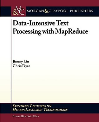 Data-Intensive Text Processing with MapReduce by Jimmy Lin | Goodreads