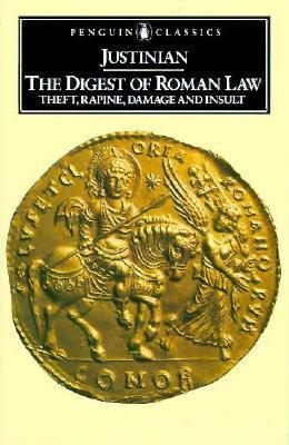 The Digest of Roman Law: Theft, Rapine, Damage and Insult by Justinian ...