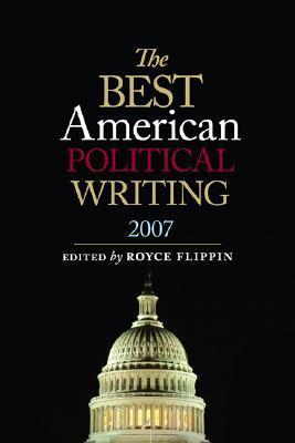 Best American Political Writing 2007 by Royce Flippin | Goodreads