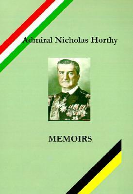 Admiral Nicholas Horthy: Memoirs by Miklós Horthy | Goodreads