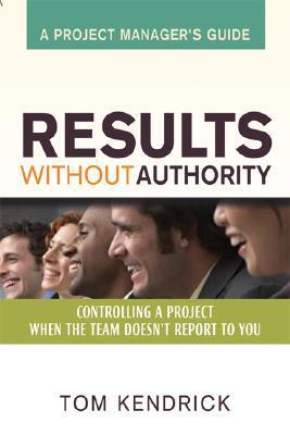 Results Without Authority: Controlling a Project When the Team Doesn't ...