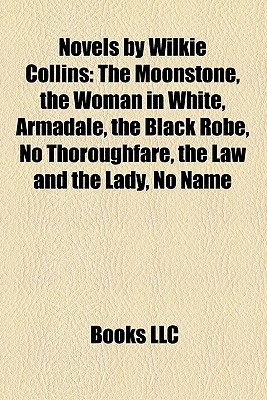 Novels by Wilkie Collins: The Moonstone, the Woman in White, Armadale ...