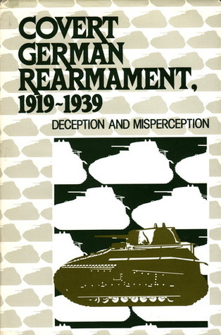 Covert German Rearmament, 1919-1939: Deception And Misperception by ...