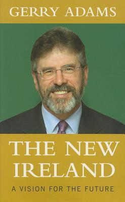 The New Ireland: A Vision For The Future by Gerry Adams | Goodreads