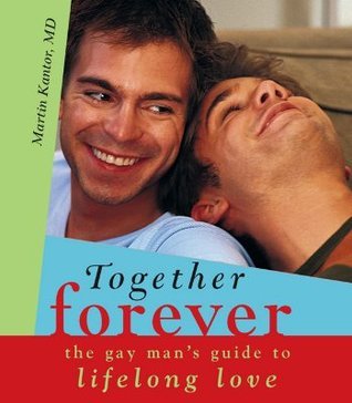 Together Forever: The Gay Man's Guide To Lifelong Love by Martin Kantor ...