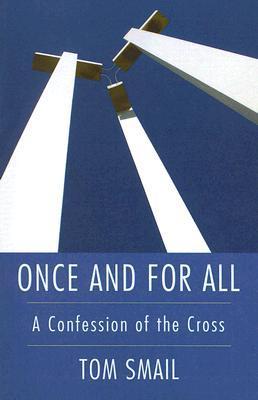 Once and for All: A Confession of the Cross by Tom Smail | Goodreads