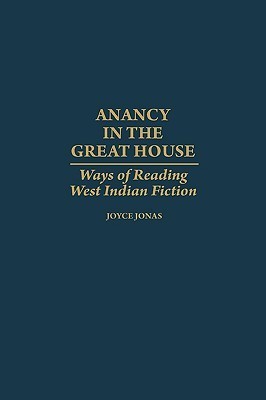 Anancy in the Great House: Ways of Reading West Indian Fiction by Joyce ...